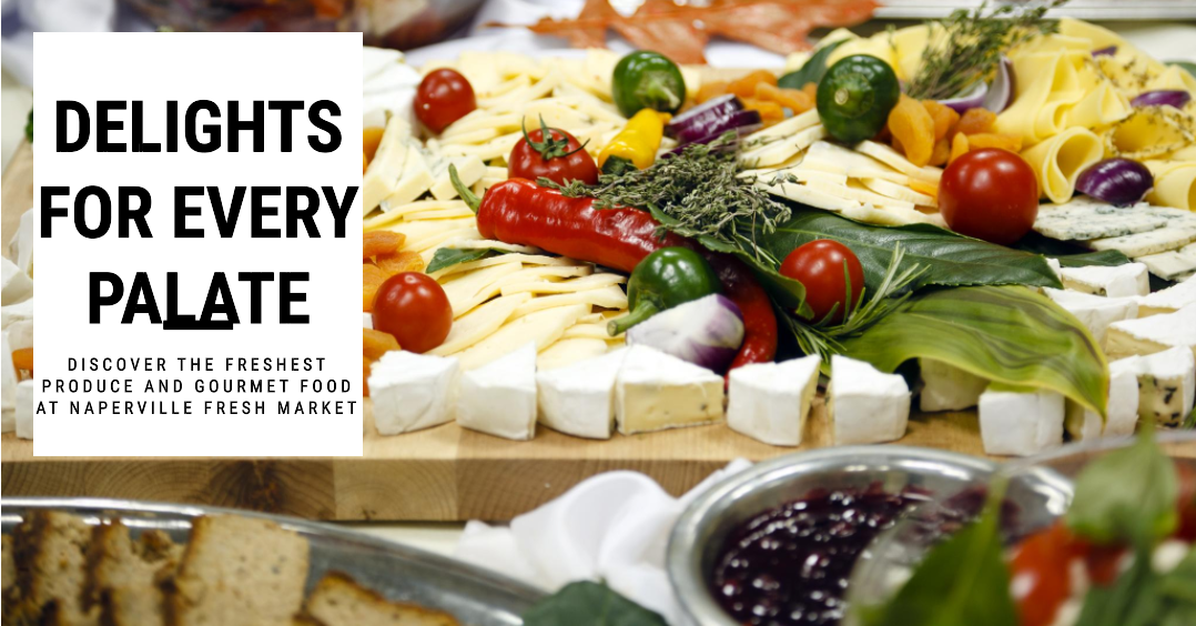 Fresh Market Adventures: Delights for Every Palate - Naperville Fresh ...